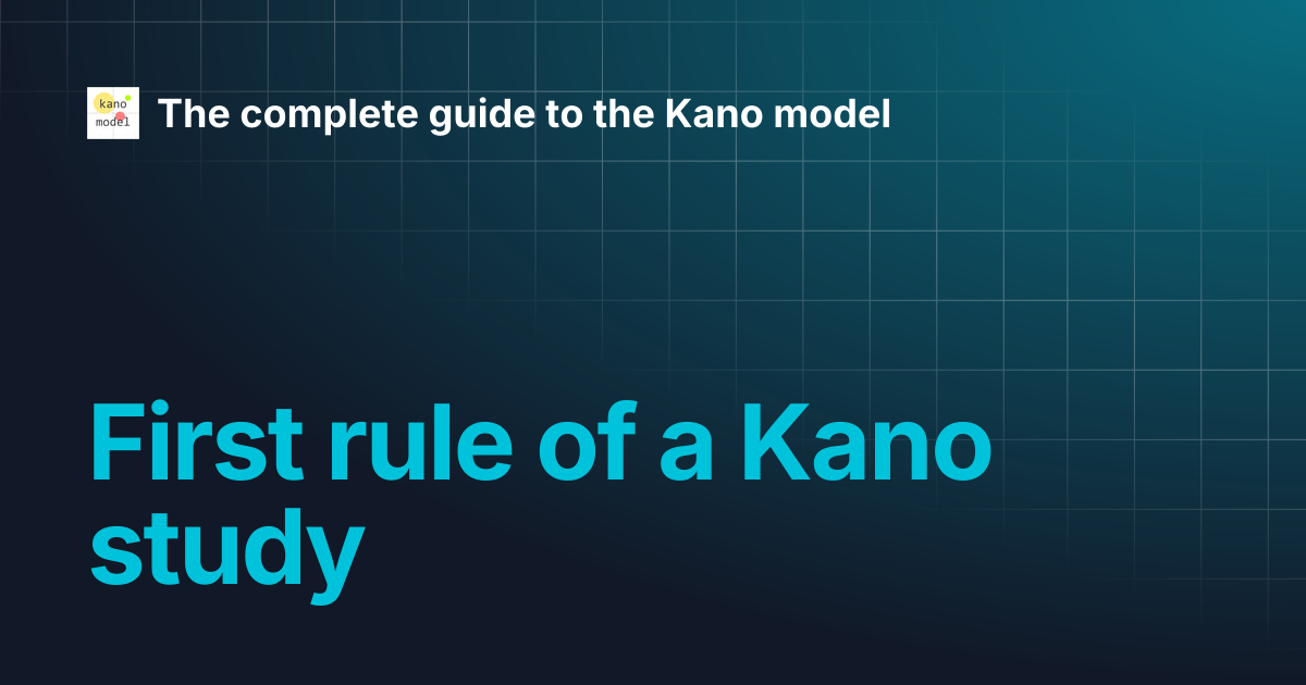 First rule of a Kano study | The complete guide to the Kano model